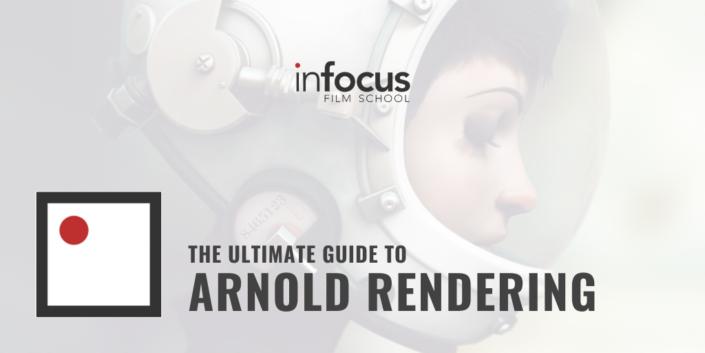 The Ultimate Guide to Arnold Rendering - InFocus Film School