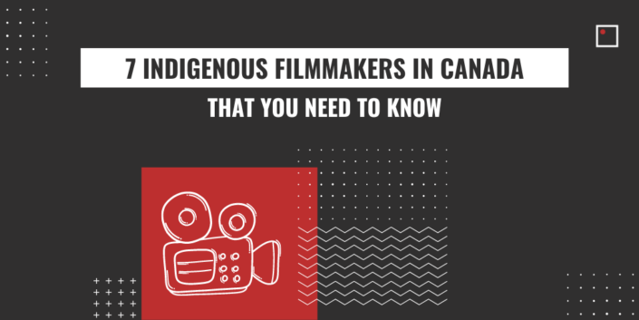 7 Indigenous Filmmakers in Canada You Need to Know